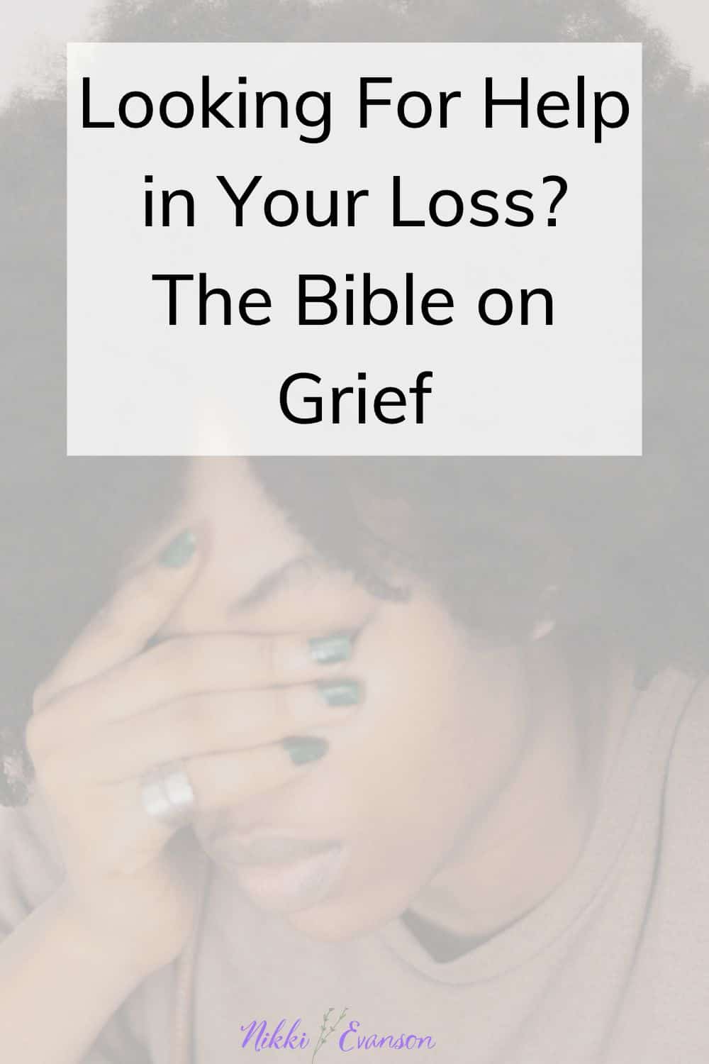 Looking For Help in Your Loss? The Bible on Grief - Nikki Evanson