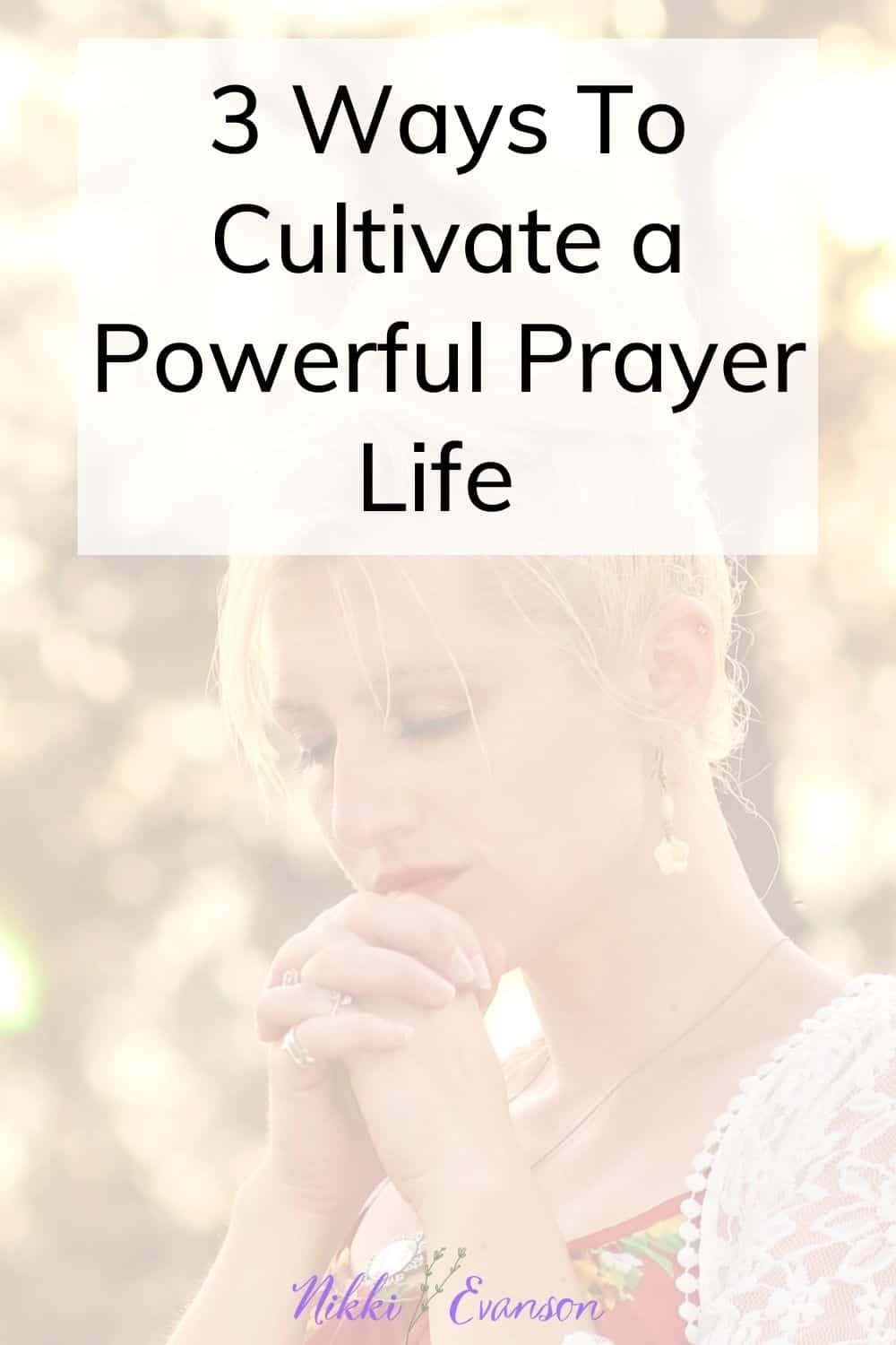 How to Have a More Powerful Prayer Life in 3 Easy Ways - Nikki Evanson