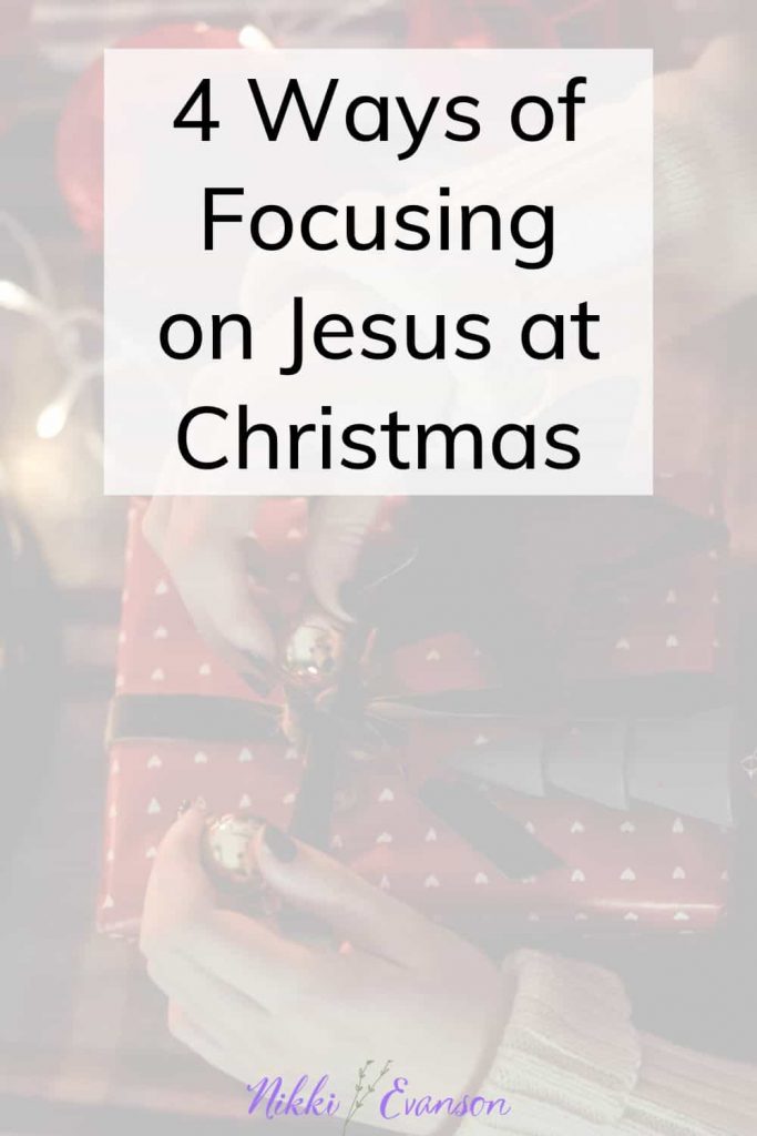 4 Ways of Focusing on Jesus at Christmas - Nikki Evanson
