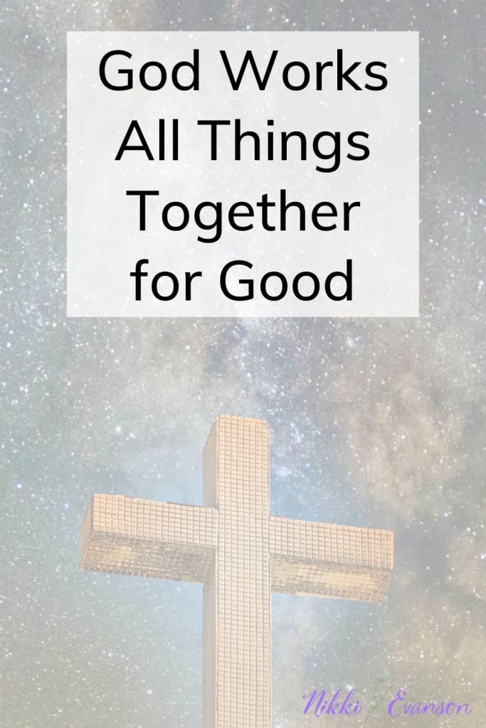 How God Works All Things Together for Good - Nikki Evanson