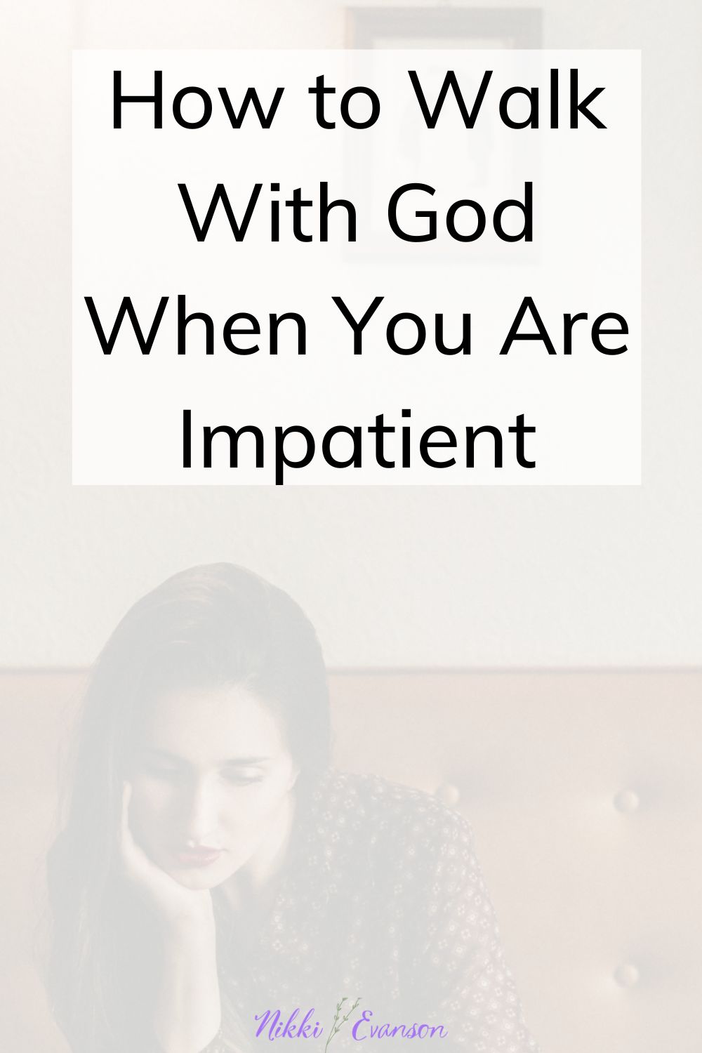 How to Walk With God When You Are Impatient - Nikki Evanson