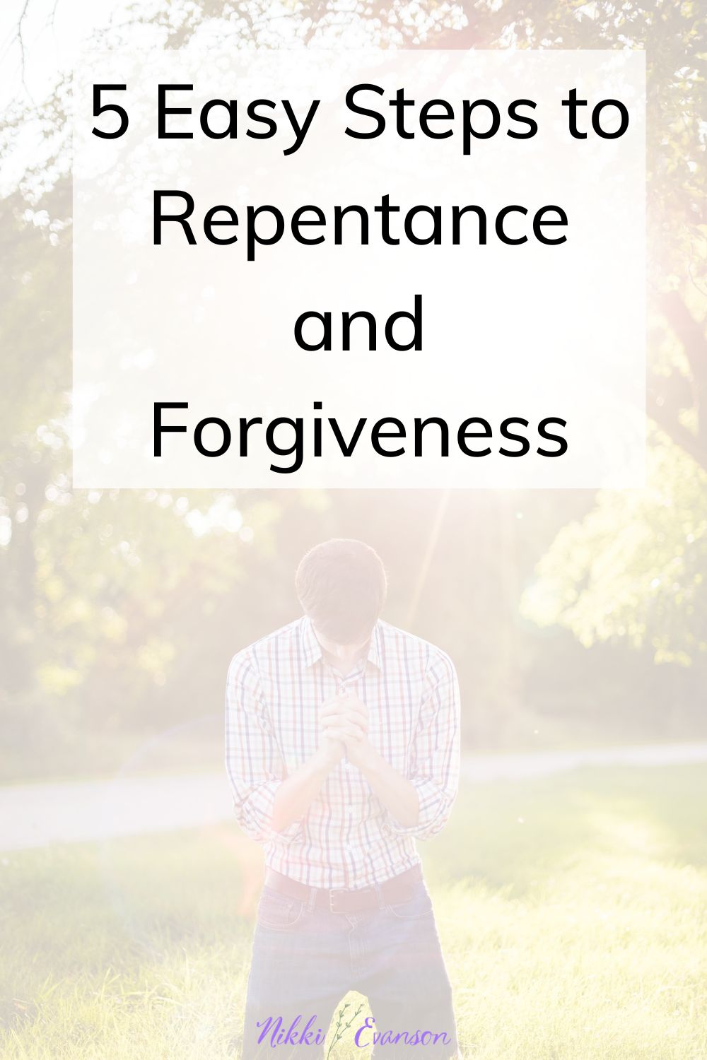 5 Easy Steps to Repentance and Forgiveness - Nikki Evanson