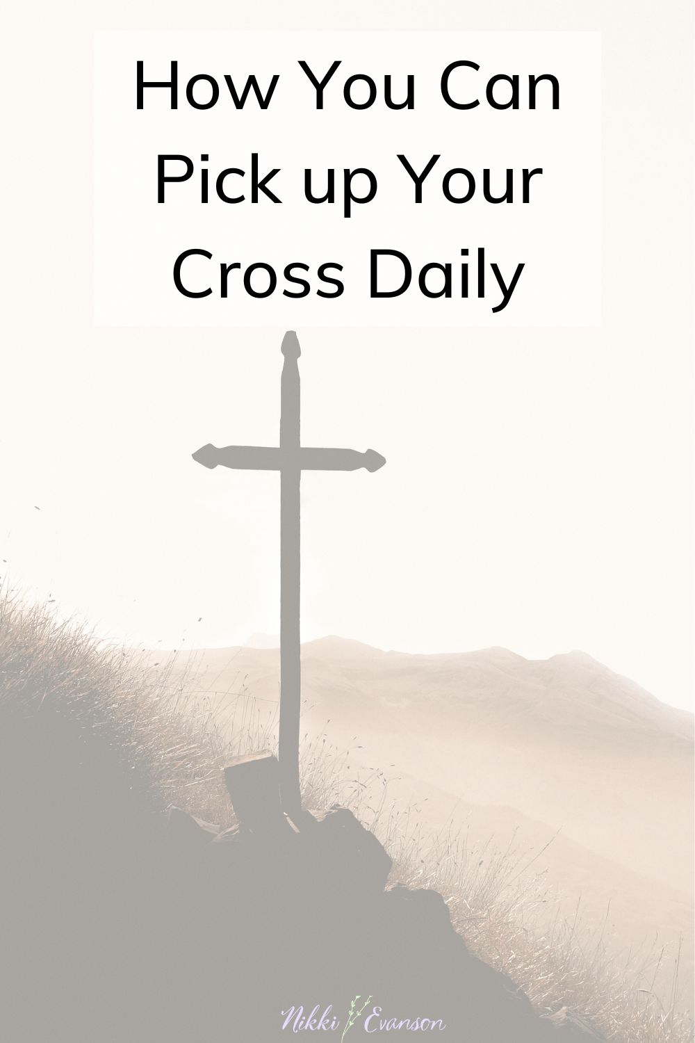 How You Can Pick up Your Cross Daily - Nikki Evanson
