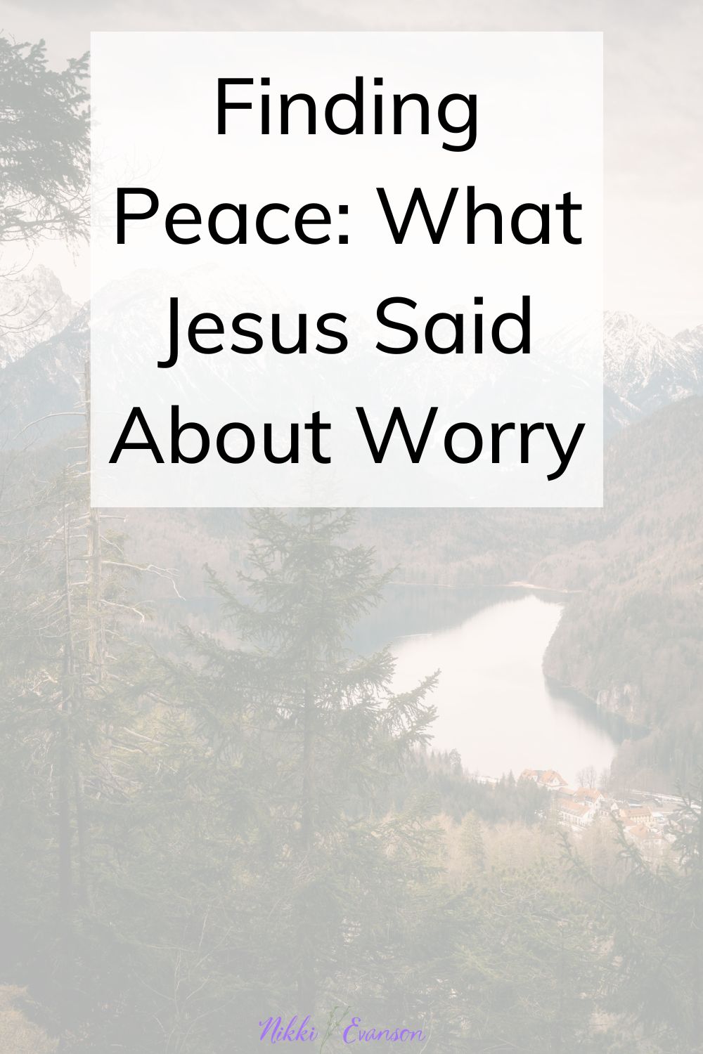 Finding Peace: What Jesus Said About Worry - Nikki Evanson