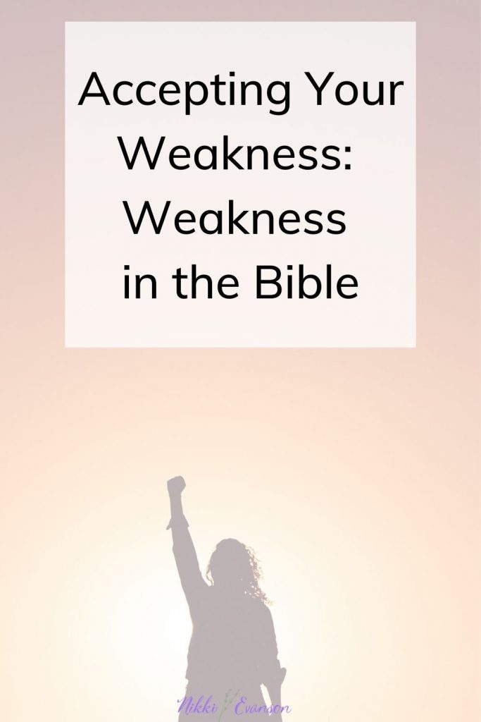 Accepting Your Weakness: Weakness in the Bible - Nikki Evanson